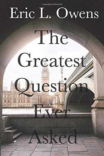 The Greatest Question Ever Asked by Eric L. Owens | Goodreads