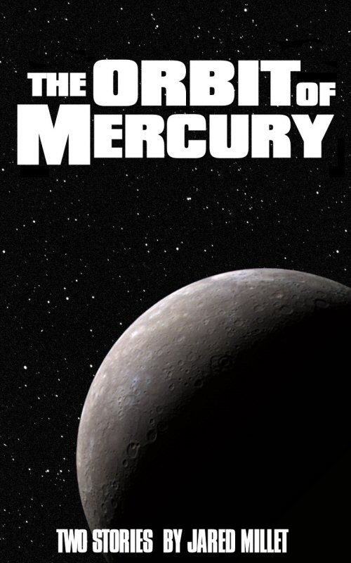 The Orbit of Mercury: Two Stories by Jared Millet | Goodreads