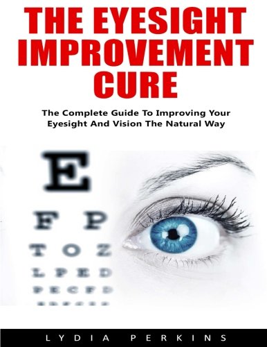 The Eyesight Improvement Cure: The Complete Guide To Improving Your ...