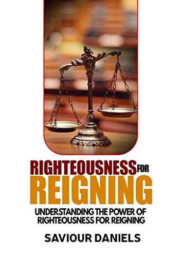 Righteousness For Reigning: Understanding The Power of Righteousness ...