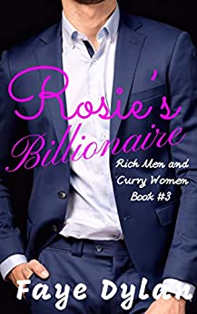 Rosie's Billionaire (Rich Men and Curvy Women book 3) by Faye Dylan ...