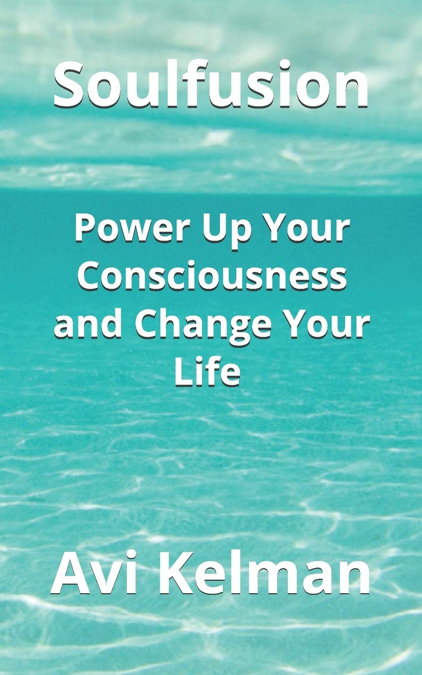 Soulfusion: Power Up Your Consciousness and Change Your Life by Avi ...