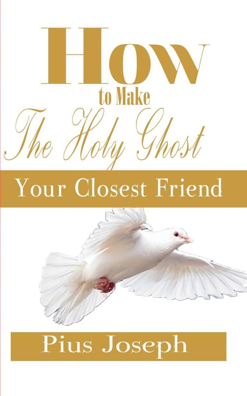 How to make the Holy Ghost Your Closest Friend by Pius Joseph | Goodreads