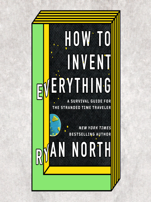 How to Invent Everything: A Survival Guide for the Stranded Time ...