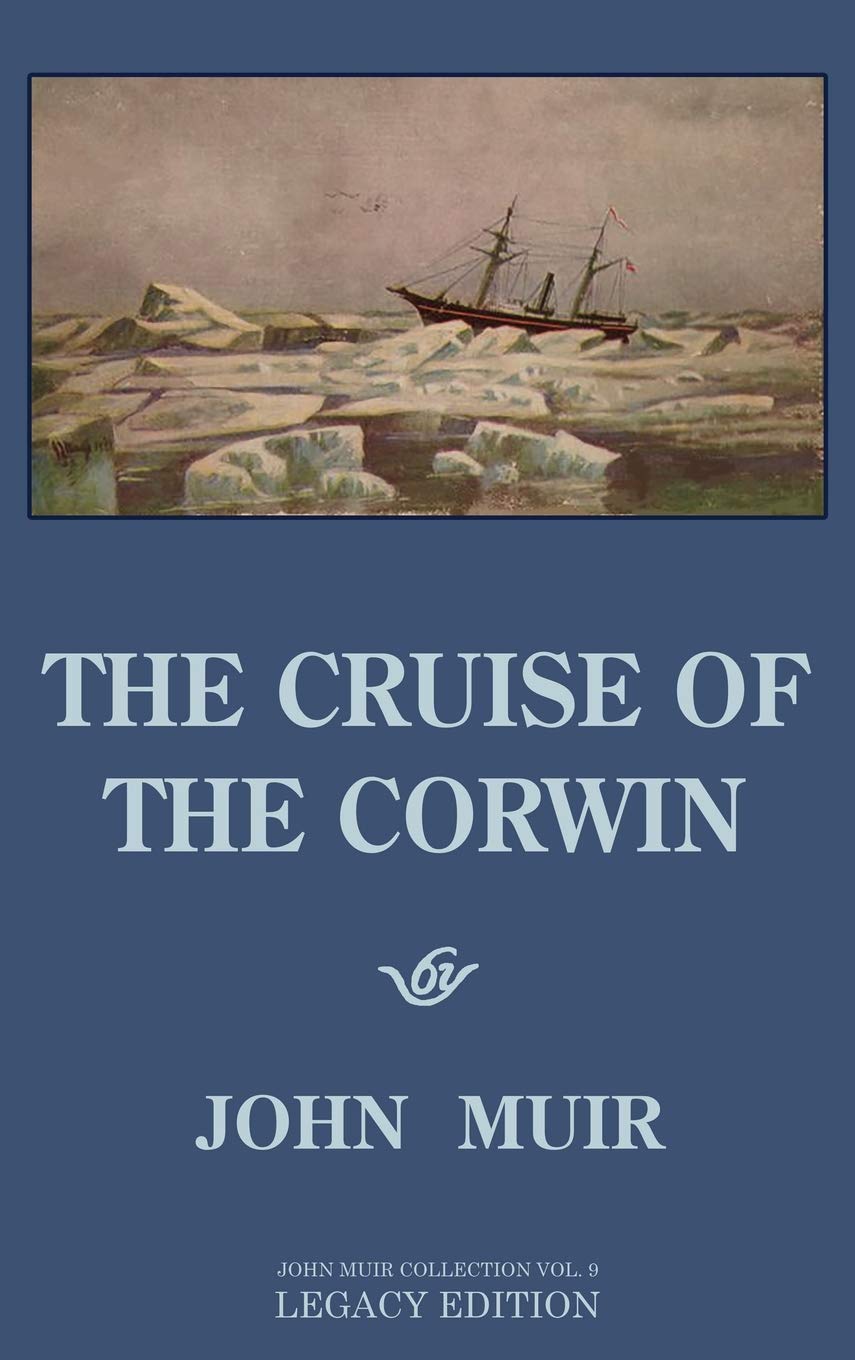 The Cruise Of The Corwin - Legacy Edition: The Muir Journal Of The 1881 ...