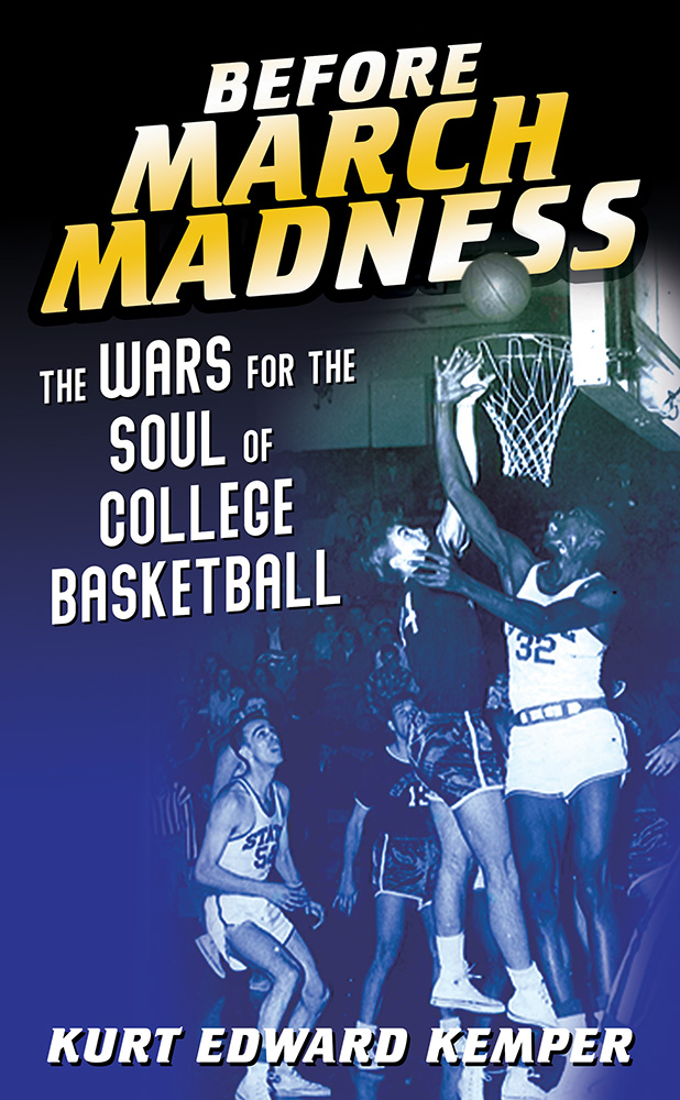 Before March Madness: The Wars for the Soul of College Basketball by ...