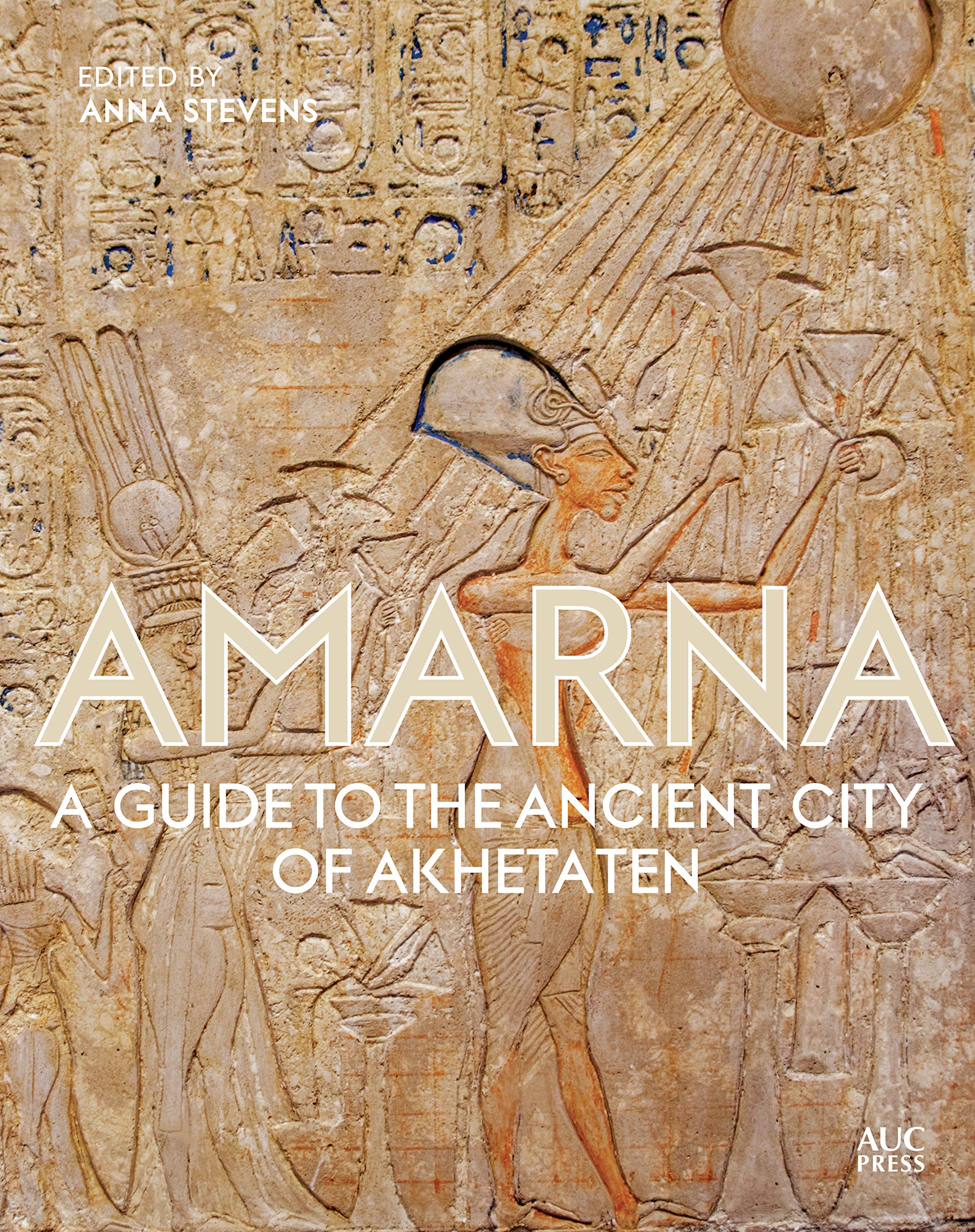 Amarna: A Guide to the Ancient City of Akhetaten by Anna Stevens ...
