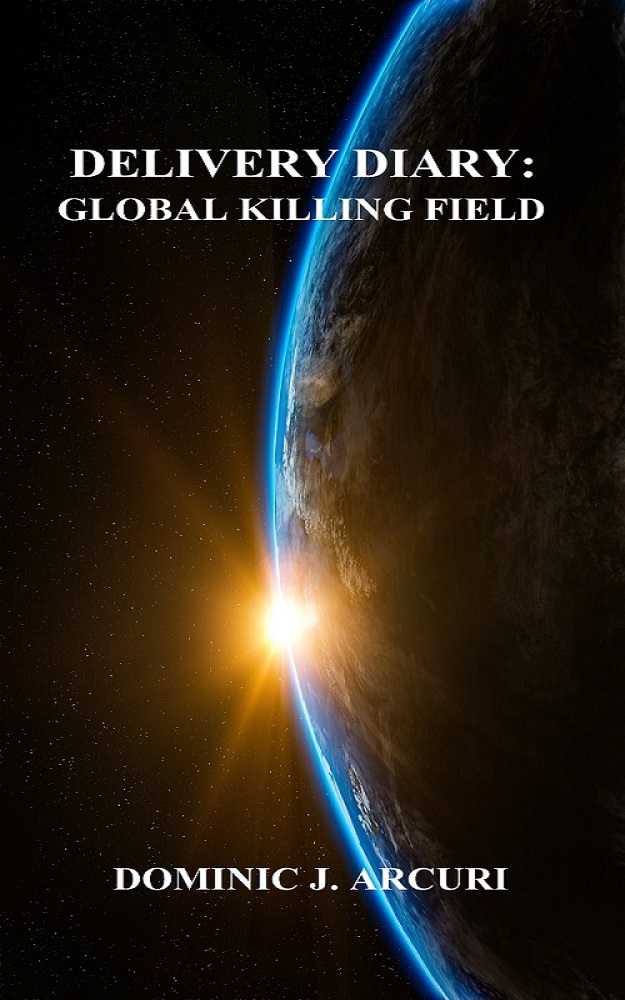 Delivery Diary: Global Killing Field by Dominic J Arcuri | Goodreads