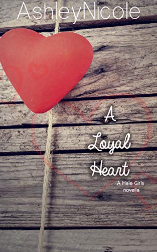 A Loyal Heart (Hale Girls #3) by Ashley Nicole | Goodreads