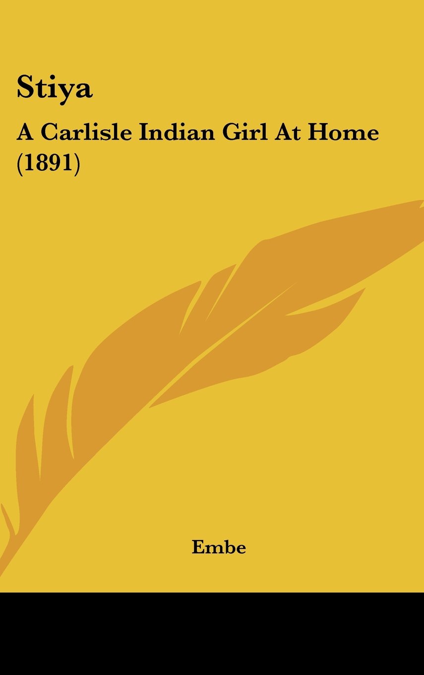 Stiya: A Carlisle Indian Girl At Home (1891) by Embe | Goodreads