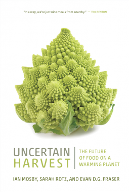 Uncertain Harvest: The Future of Food on a Warming Planet by Ian Mosby ...