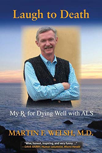 LAUGH TO DEATH: My Rx For Dying Well With ALS by Martin F Welsh | Goodreads
