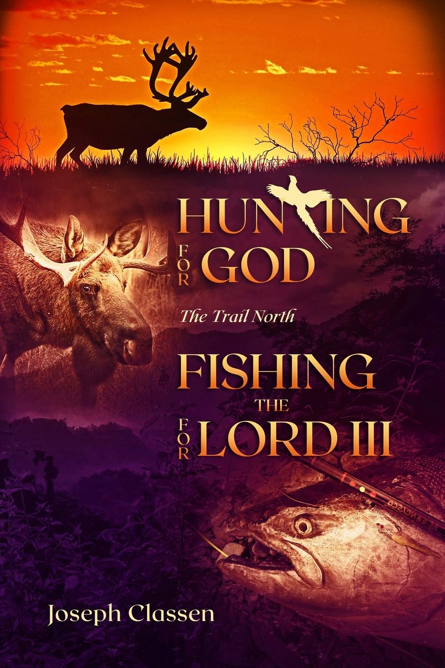 Hunting for God, Fishing for the Lord III: The Trail North by Joseph ...