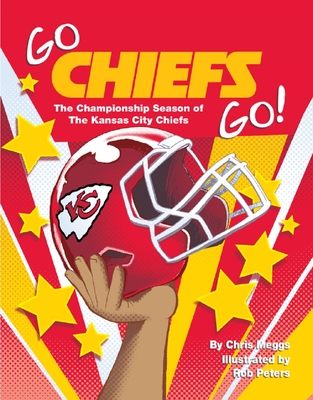 Go Chiefs Go!: The Championship Season of the Kansas City Chiefs by ...