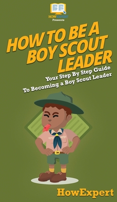 How To Be A Boy Scout Leader: Your Step By Step Guide To Becoming a Boy ...