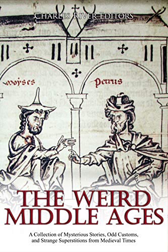 The Weird Middle Ages: A Collection of Mysterious Stories, Odd Customs ...
