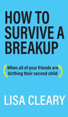 How to Survive a Breakup: by Lisa Cleary | Goodreads
