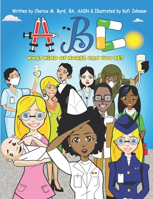 ABC: What Kind Of Nurse Can You Be by Cherice Byrd | Goodreads