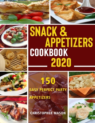 Snack & Appetizers Cookbook 2020 - 150 Easy Perfect Party Appetizers ...