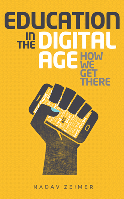 Education in the Digital Age: How We Get There by Nadav Zeimer | Goodreads