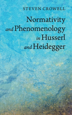 Normativity and Phenomenology in Husserl and Heidegger by Steven Galt ...