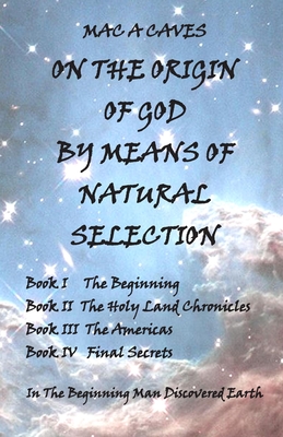 On The Origin of God by Means of Natural Selection by Mac A. Caves ...
