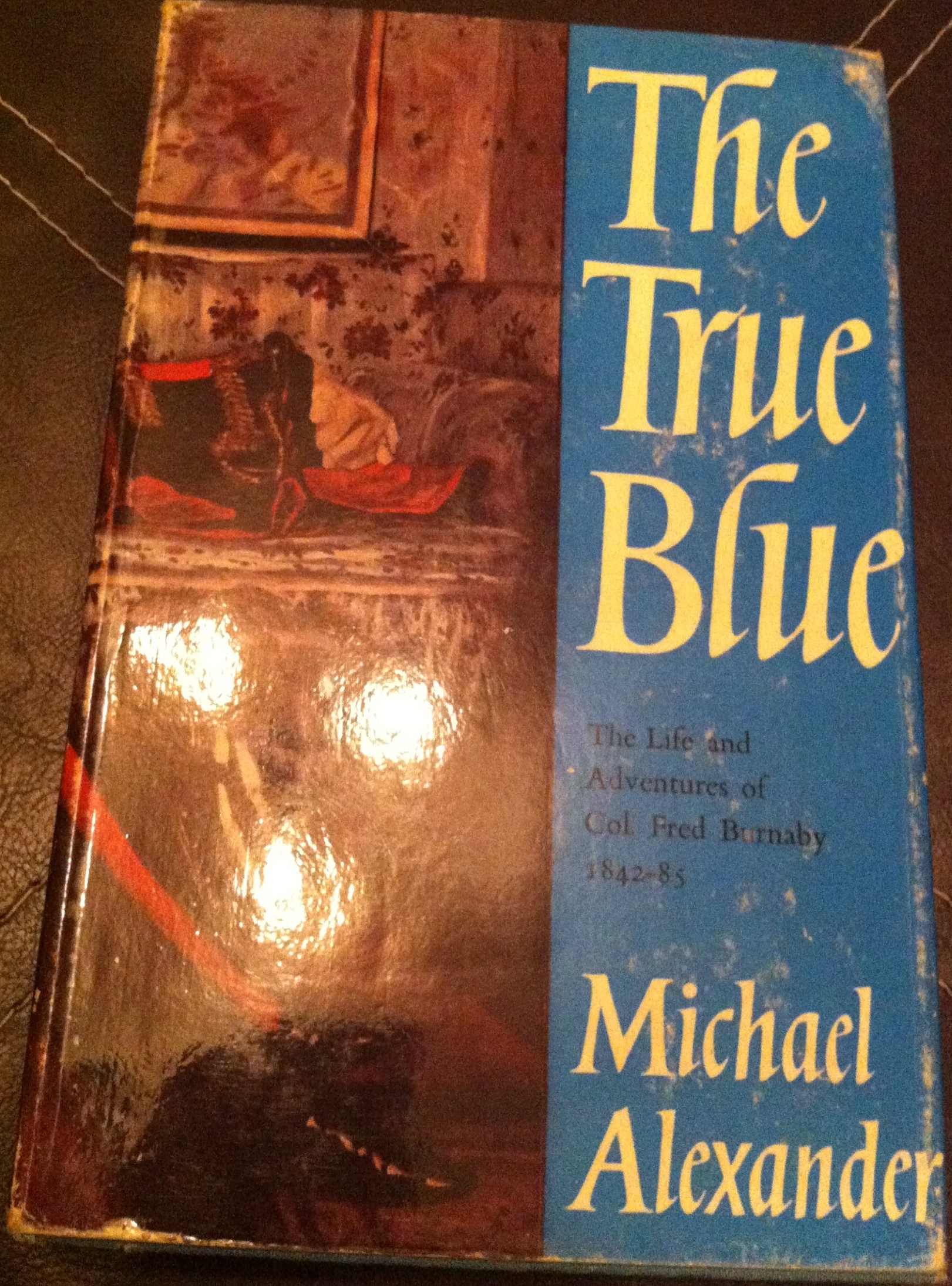 The True Blue: The Life and Adventures of Colonel Fred Burnaby 1842-85 ...