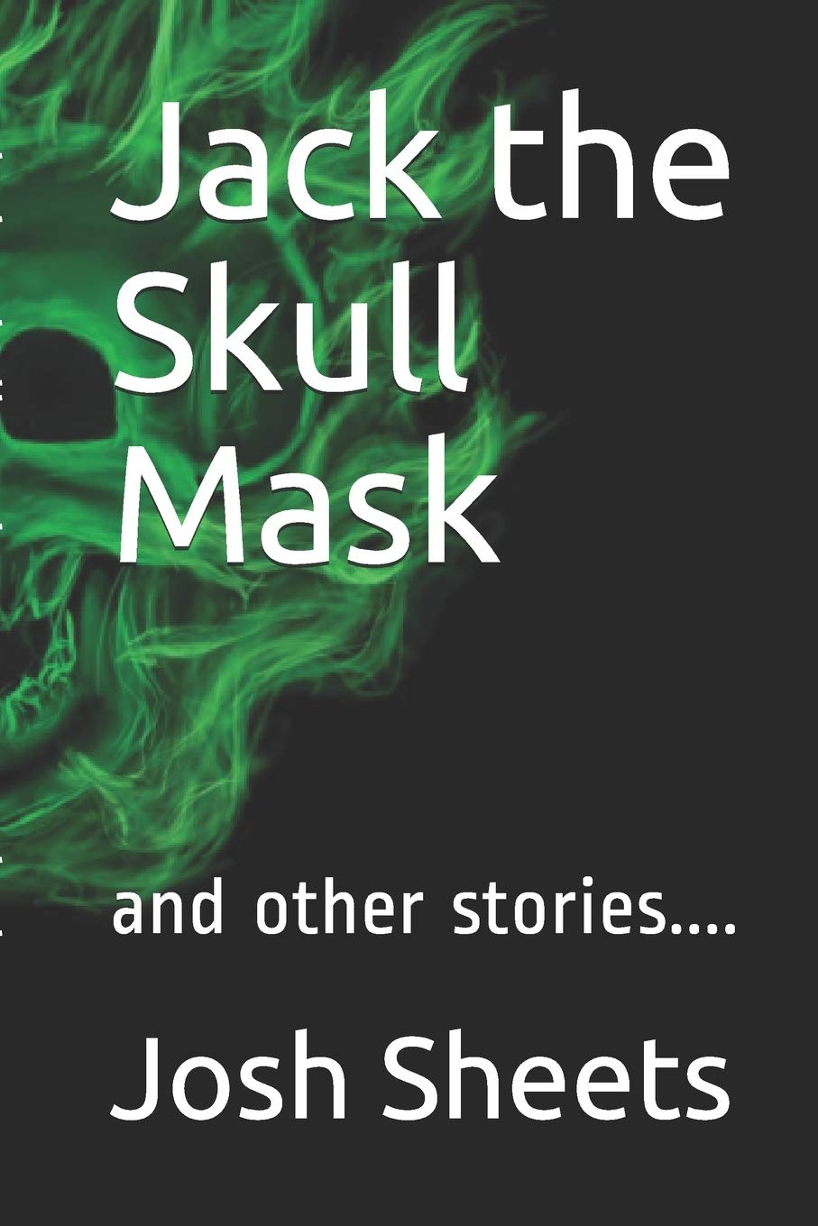 Jack the Skull Mask: and other stories.... by Josh Sheets | Goodreads