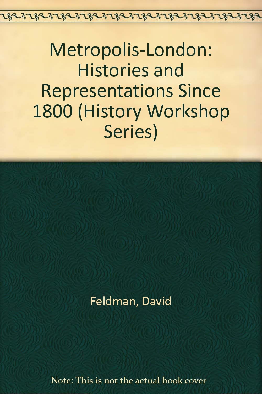 Metropolis-London: Histories and Representations Since 1800 by David ...