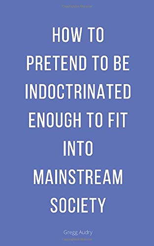 How to Pretend to Be Indoctrinated: Enough to Fit Into Mainstream ...
