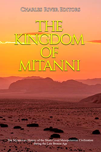 The Kingdom of Mitanni: The Mysterious History of the Short-Lived ...