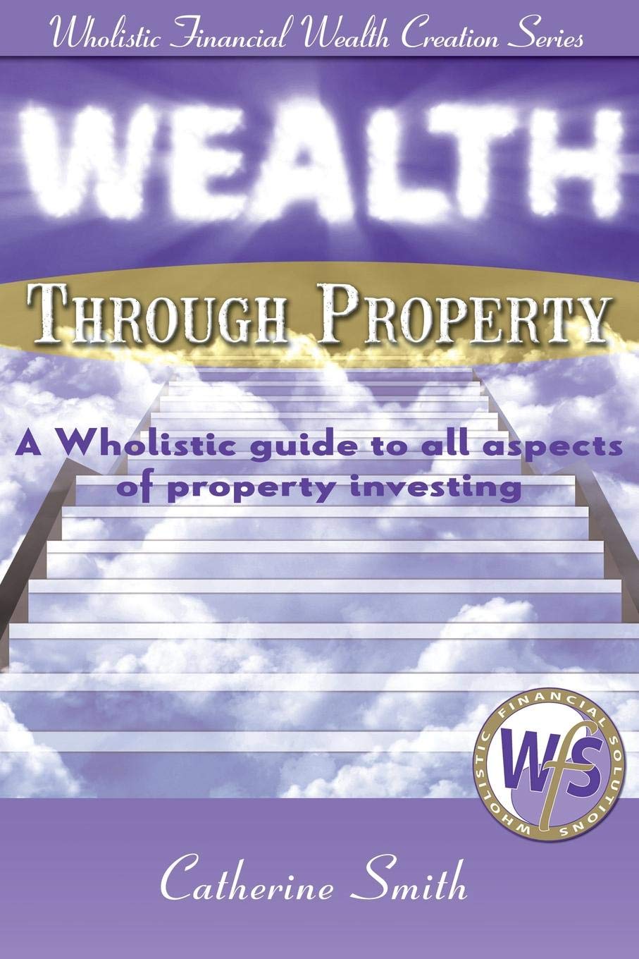 Wealth Through Property: A Wholistic Guide to All Aspects of Property ...