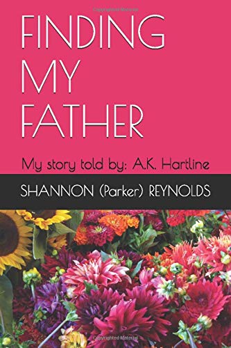 FINDING MY FATHER: AS told by A.K. Hartline by SHANNON PARKER REYNOLDS ...