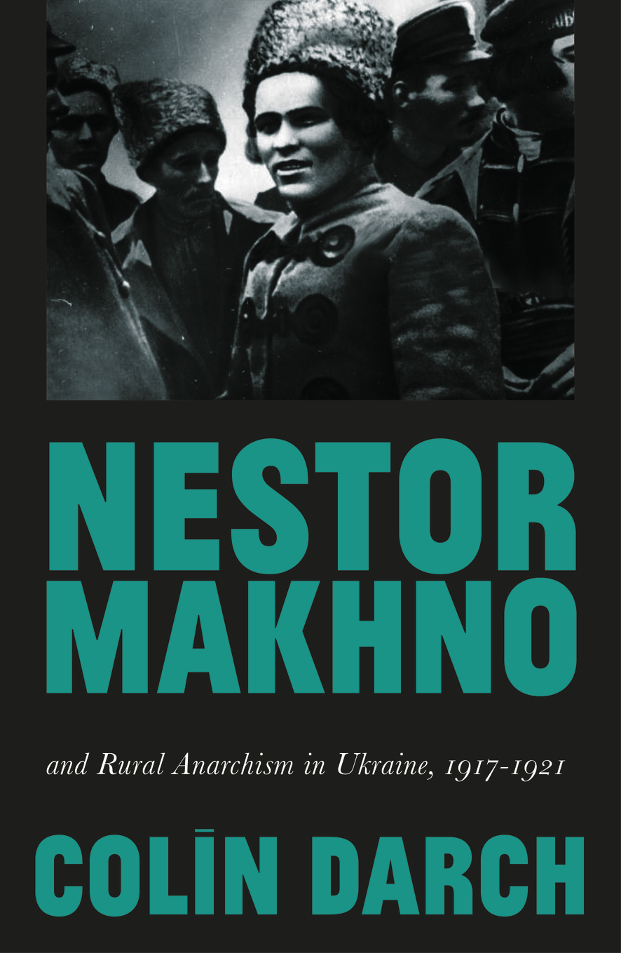 Nestor Makhno and Rural Anarchism in Ukraine, 1917-1921 by Colin Darch ...