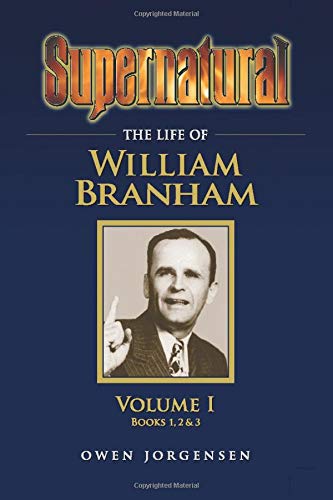 Supernatural - The Life of William Branham Volume 1 by Owen Jorgensen ...