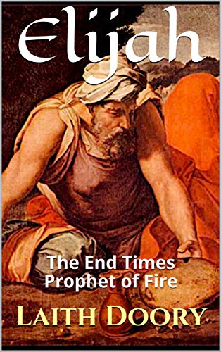 Elijah: The End Times Prophet of Fire by Laith Doory | Goodreads