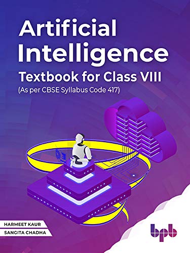 Artificial Intelligence Textbook For Class VIII (As per CBSE syllabus Code 417): Harness the ...