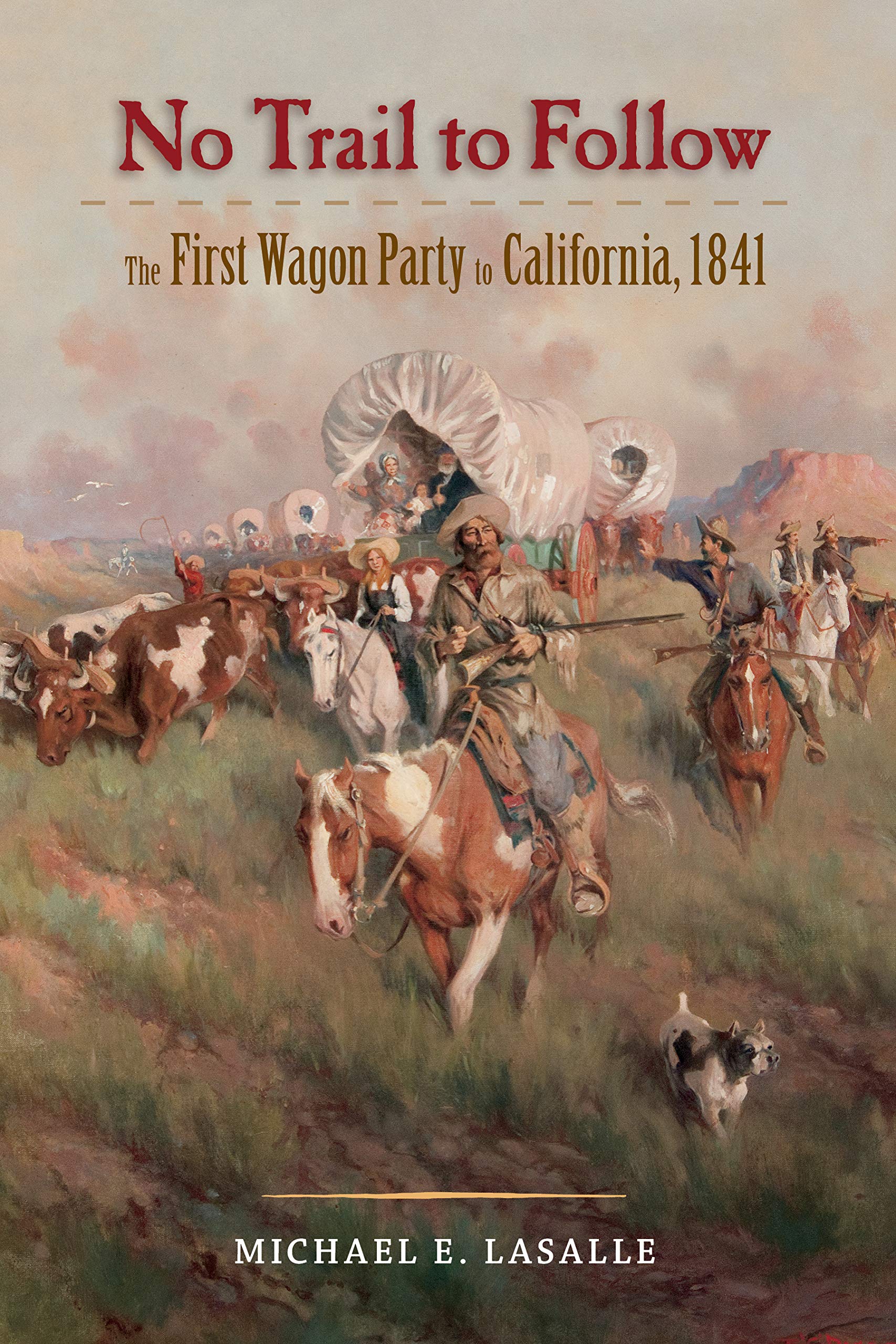 No Trail to Follow: The First Wagon Party to California, 1841 by ...