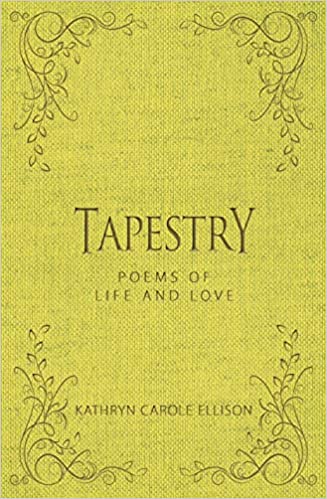 Tapestry: Poems of Life and Love by Kathryn Carole Ellison | Goodreads