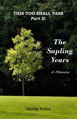 The Sapling Years (This Too Shall Pass) by Shelly Irvine | Goodreads