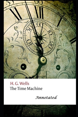 The Time Machine By H. G. Wells "Annotated Classic Version" by H.G. Wells | Goodreads