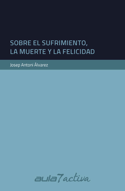 Sobre el sufrimiento, la muerte y la felicidad by Josep Antoni Álvarez | Goodreads
