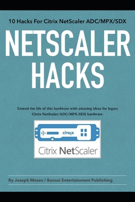 NetScaler Hacks: 10 Hacks for the Citrix NetScaler ADC/MPX/SDX - Extend ...