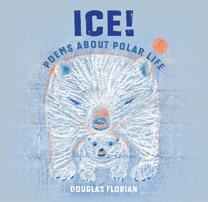 Ice! Poems About Polar Life by Douglas Florian | Goodreads