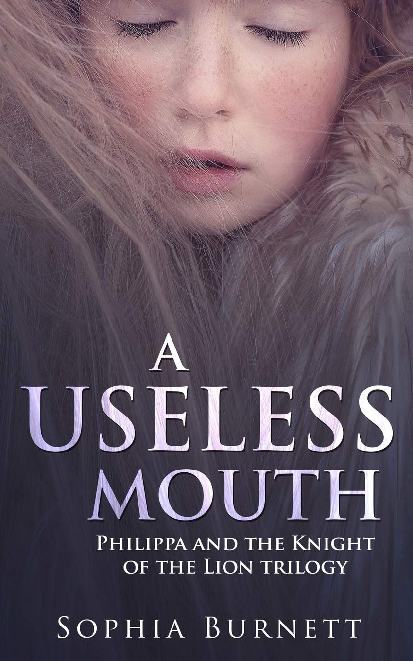 A Useless Mouth: Philippa and the Knight of the Lion trilogy by Sophia Burnett | Goodreads