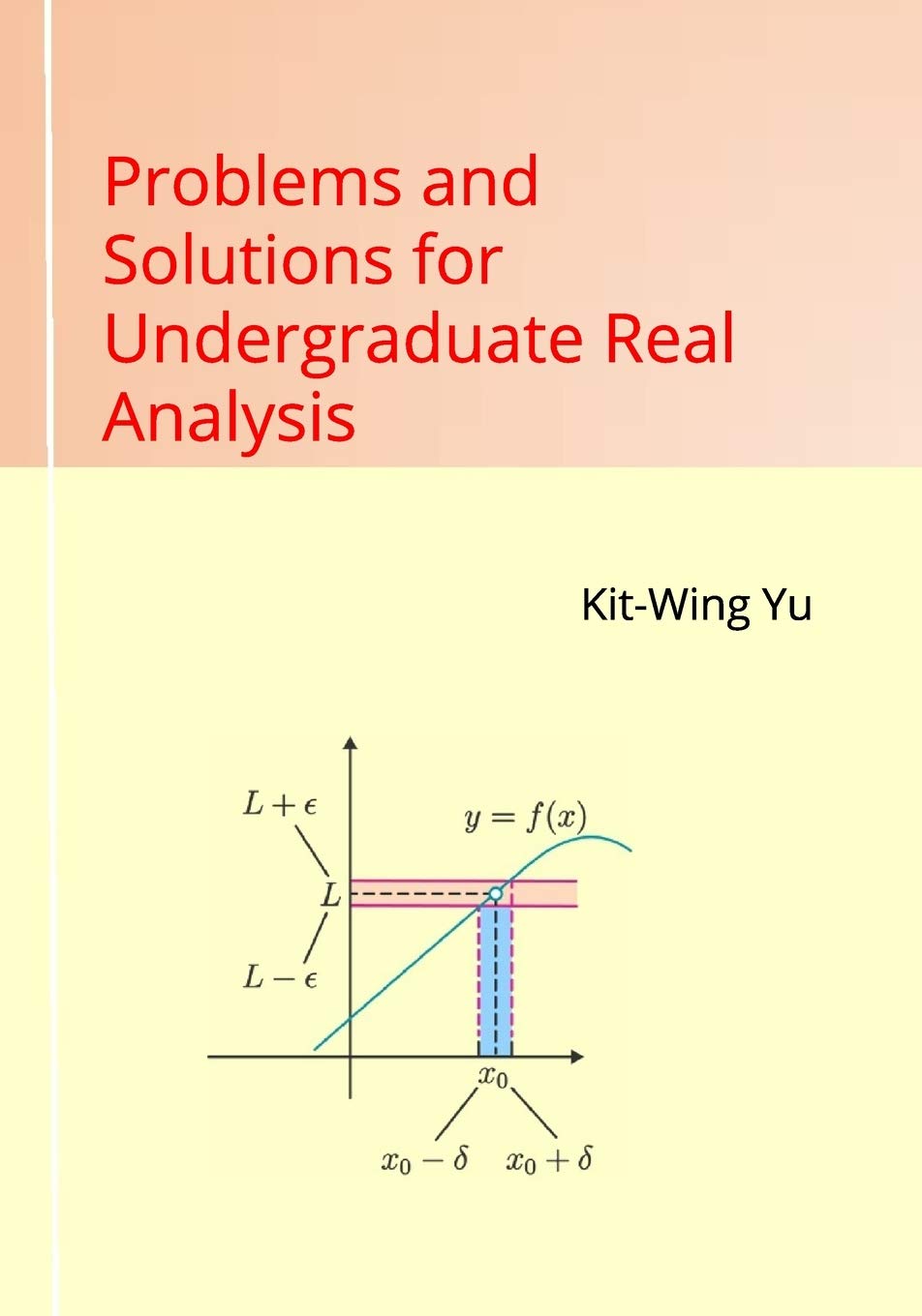 Problems And Solutions For Undergraduate Real Analysis By Kit Wing Yu Problems And Solutions For Undergraduate Real Analysis By Kit Wing Yu