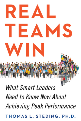 Real Teams Win: What Smart Leaders Need to Know Now About Achieving ...