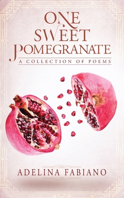 One Sweet Pomegranate: A Collection of Poems by Adelina Fabiano | Goodreads