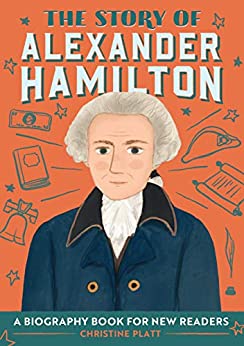 The Story of Alexander Hamilton: A Biography Book for New Readers by ...