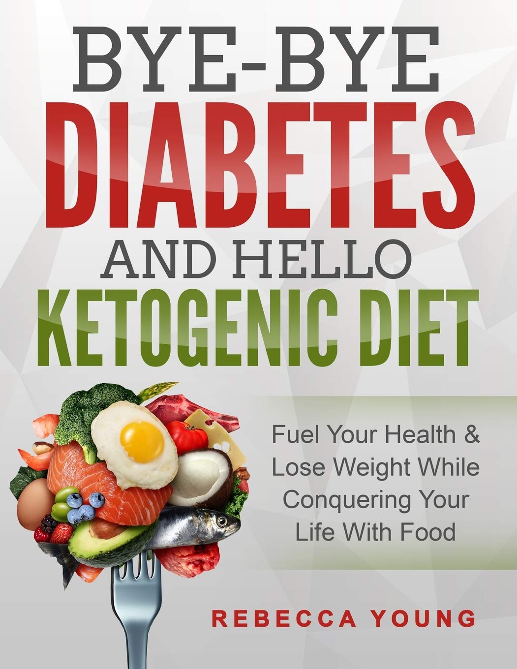 Bye-Bye Diabetes and Hello Ketogenic Diet: Fuel Your Health & Lose ...